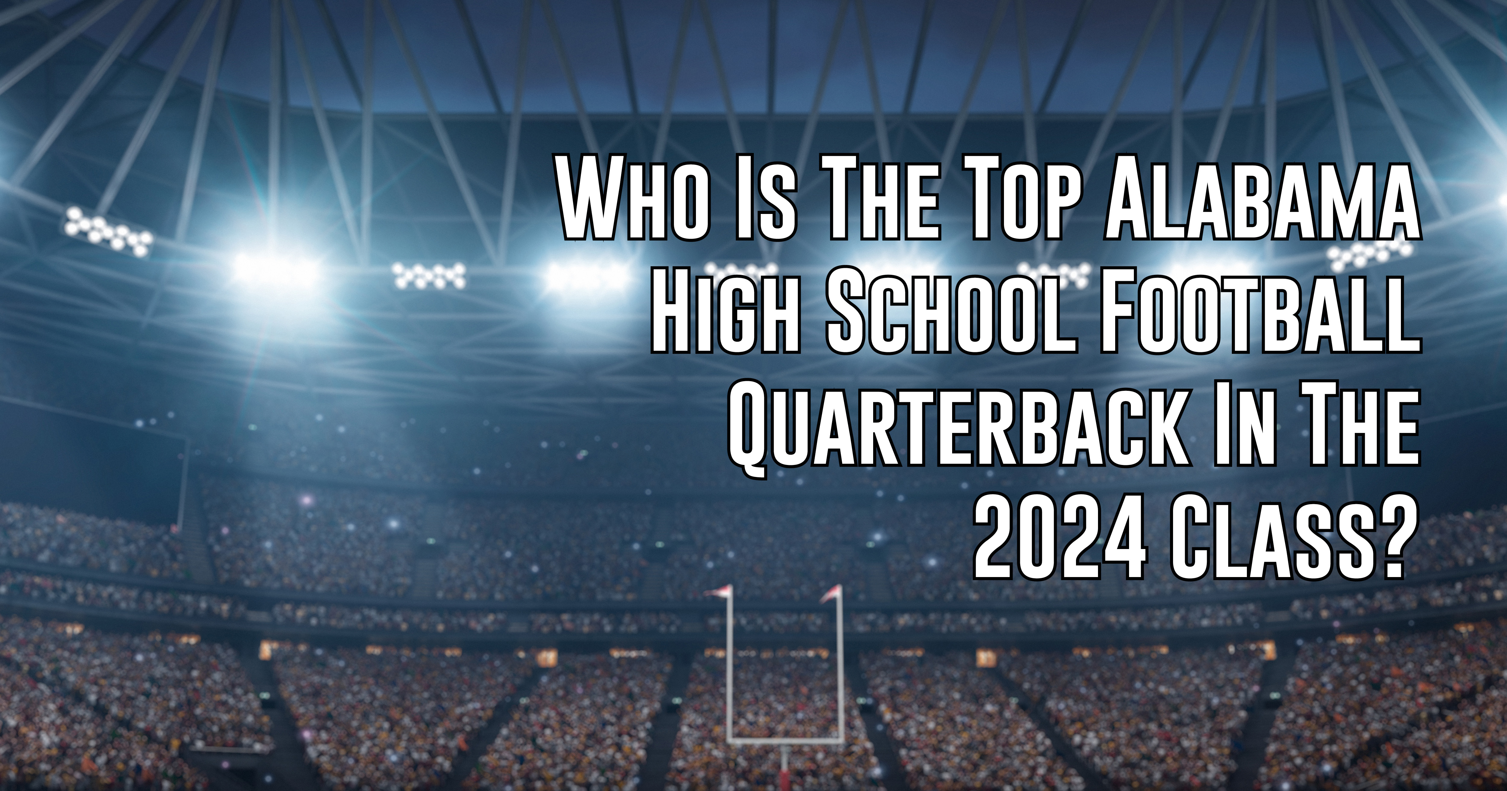 5 Elite Alabama High School Quarterbacks in the 2024 Class - ITG Next